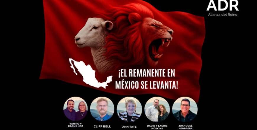 ¡El Remanente en México se Levanta! - Alianza del Reino